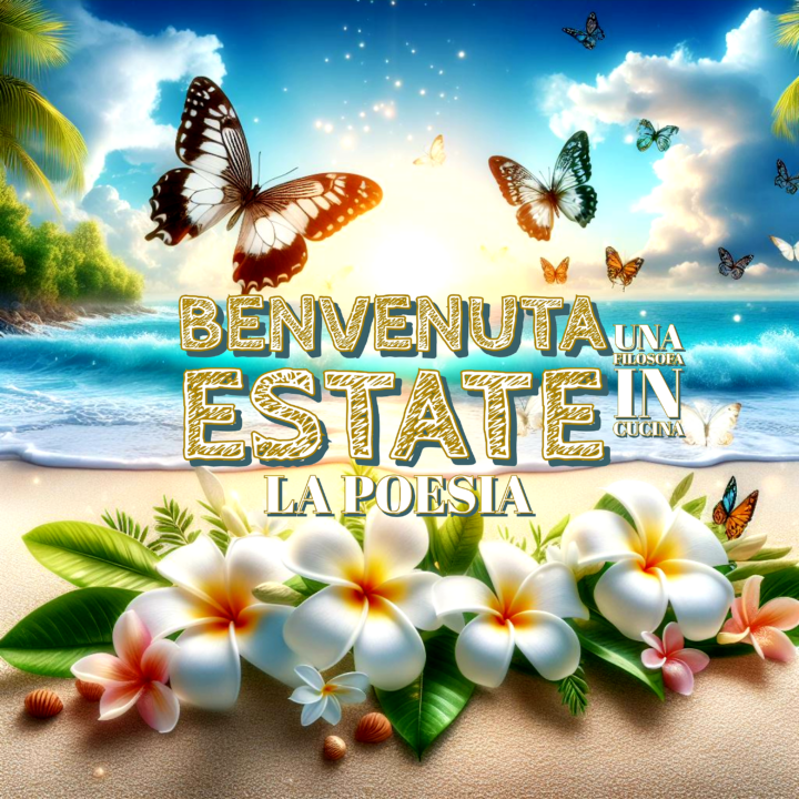 Benvenuta estate la poesia | Una Filosofa in Cucina